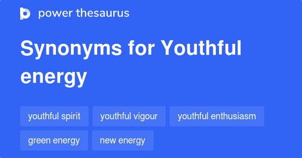 YOUTHFUL ENERGY Synonyms: 147 Similar Words & Phrases